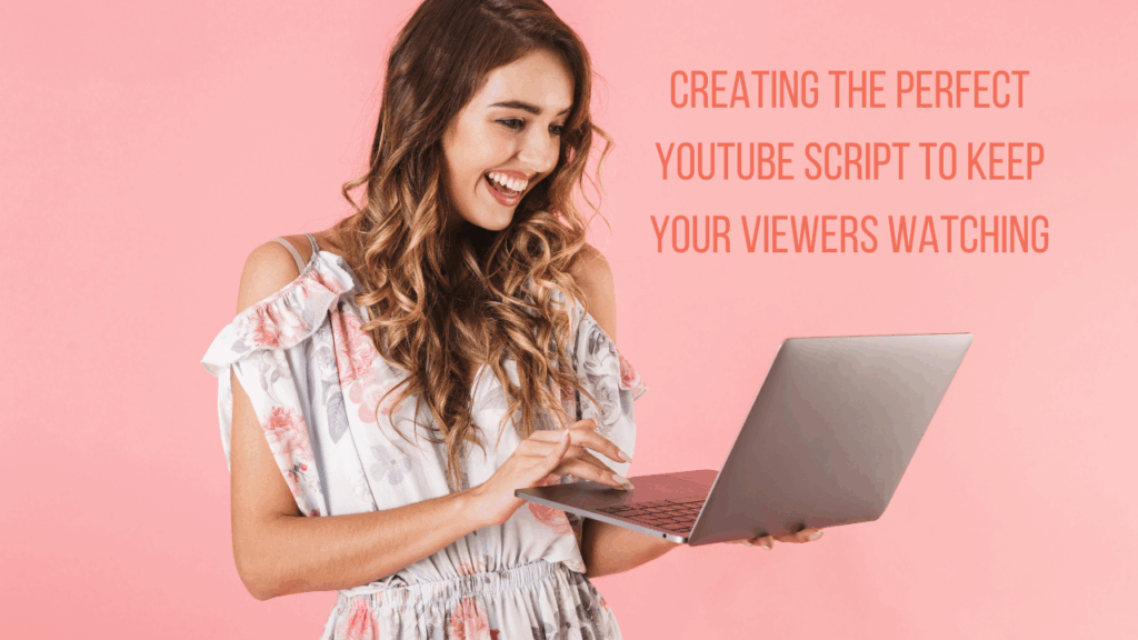Creating the Perfect YouTube Script To Keep Your Viewers Watching ...